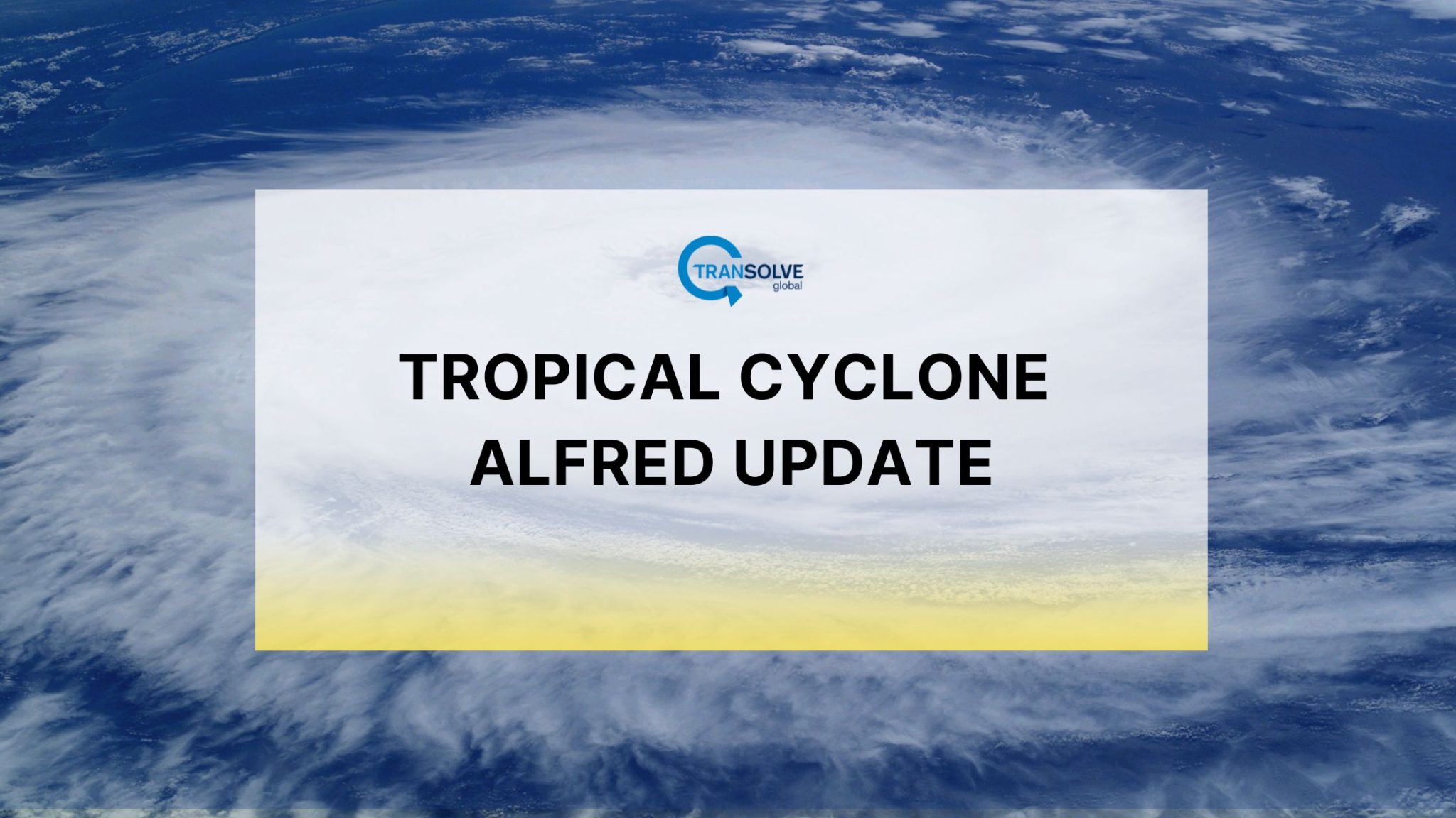 Transolve Global | Tropical Cyclone Alfred Update